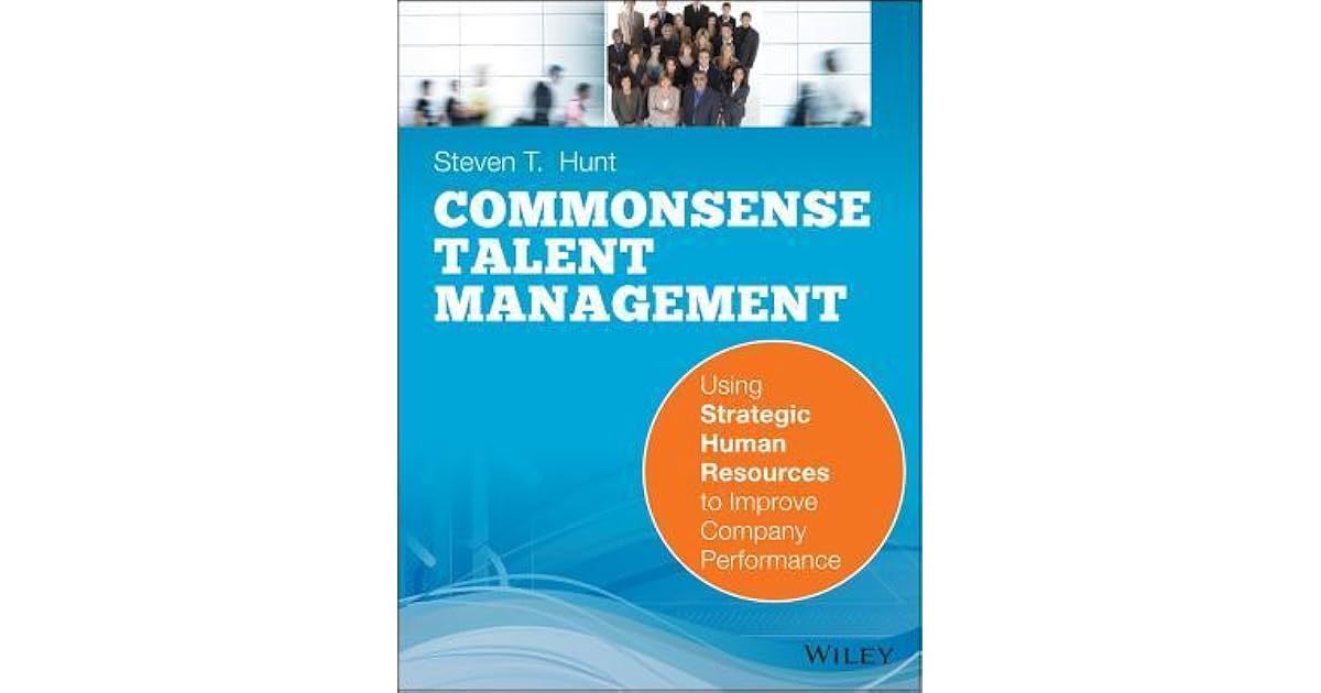 Common Sense Talent Management: Using Strategic Human Resources to ...