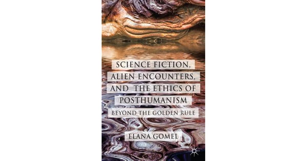 Science Fiction, Alien Encounters, and the Ethics of Posthumanism ...