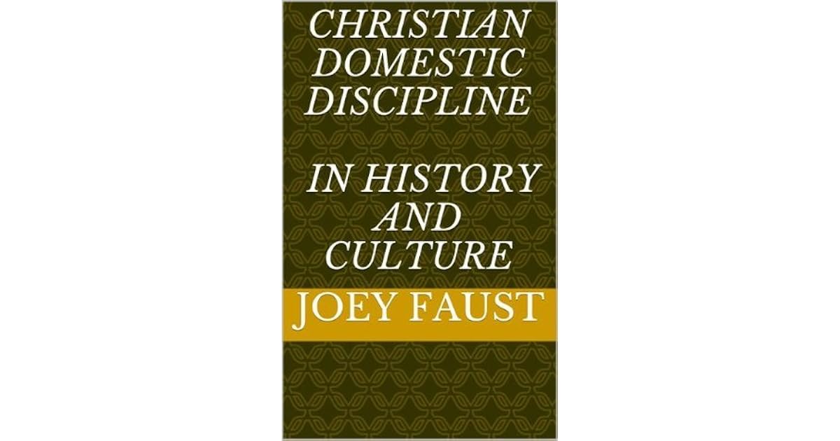 Christian Domestic Discipline in History and Culture by Joey Faust