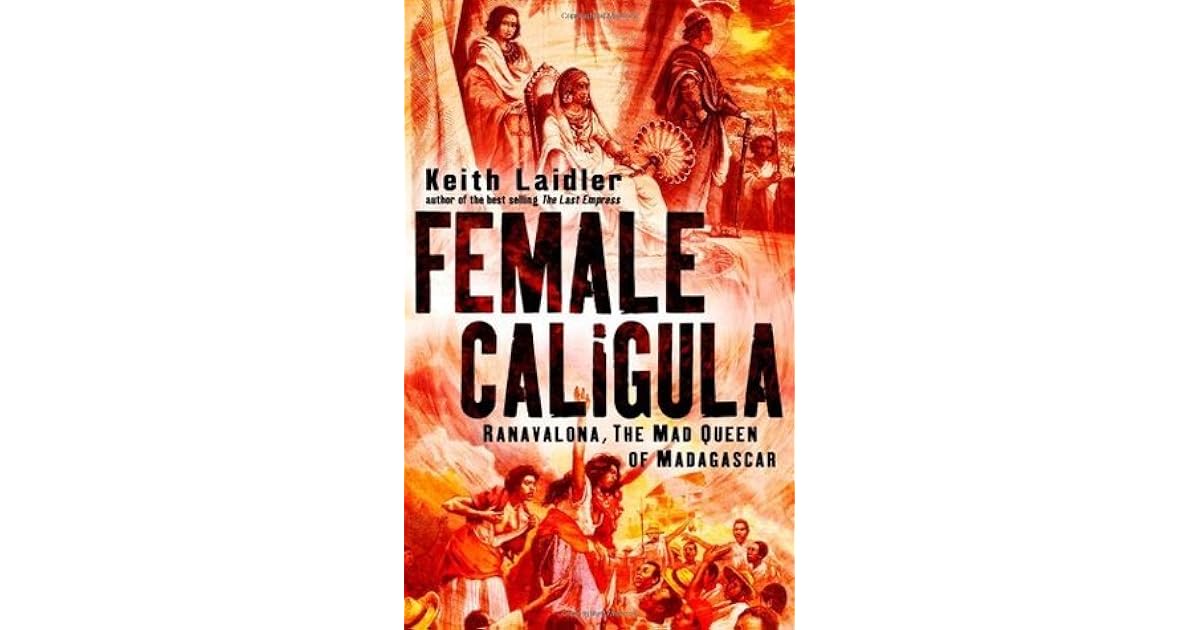 Female Caligula: Ranavalona, the Mad Queen of Madagascar by Keith Laidler