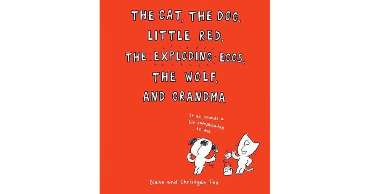 The Cat, the Dog, Little Red, the Exploding Eggs, the Wolf, and Grandma ...