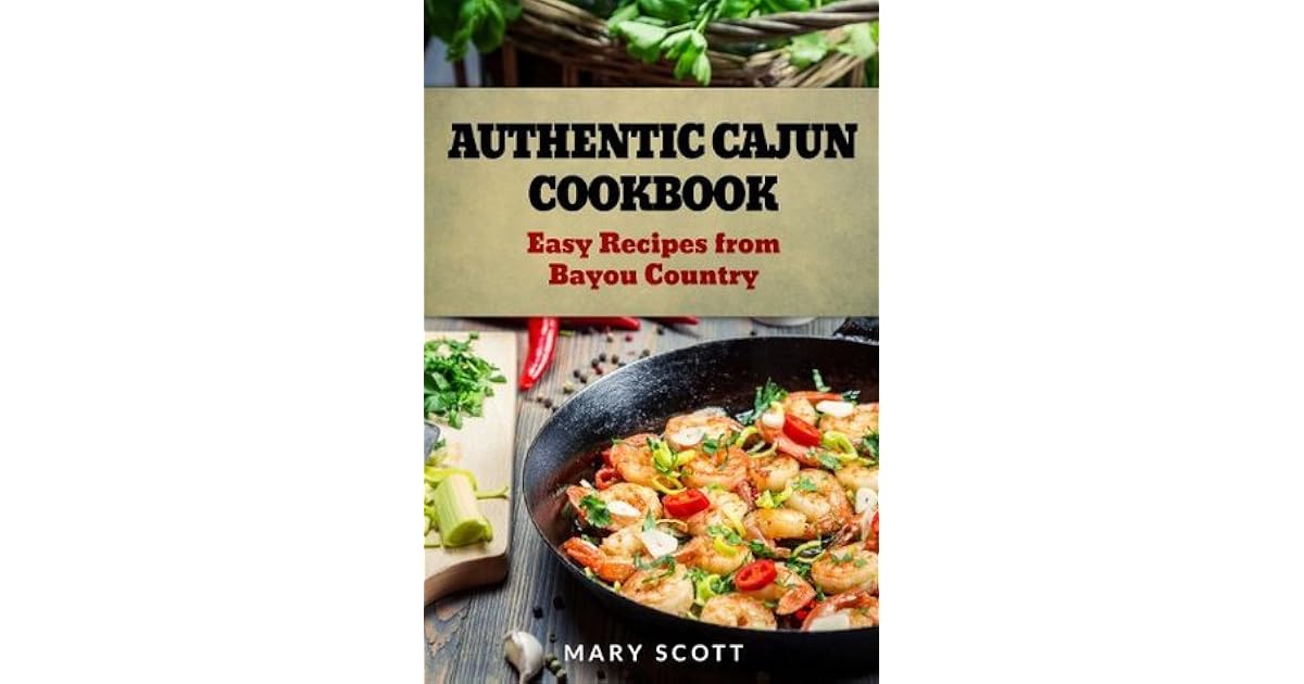 Authentic Cajun Cookbook: Easy Recipes from Bayou Country by Mary R. Scott
