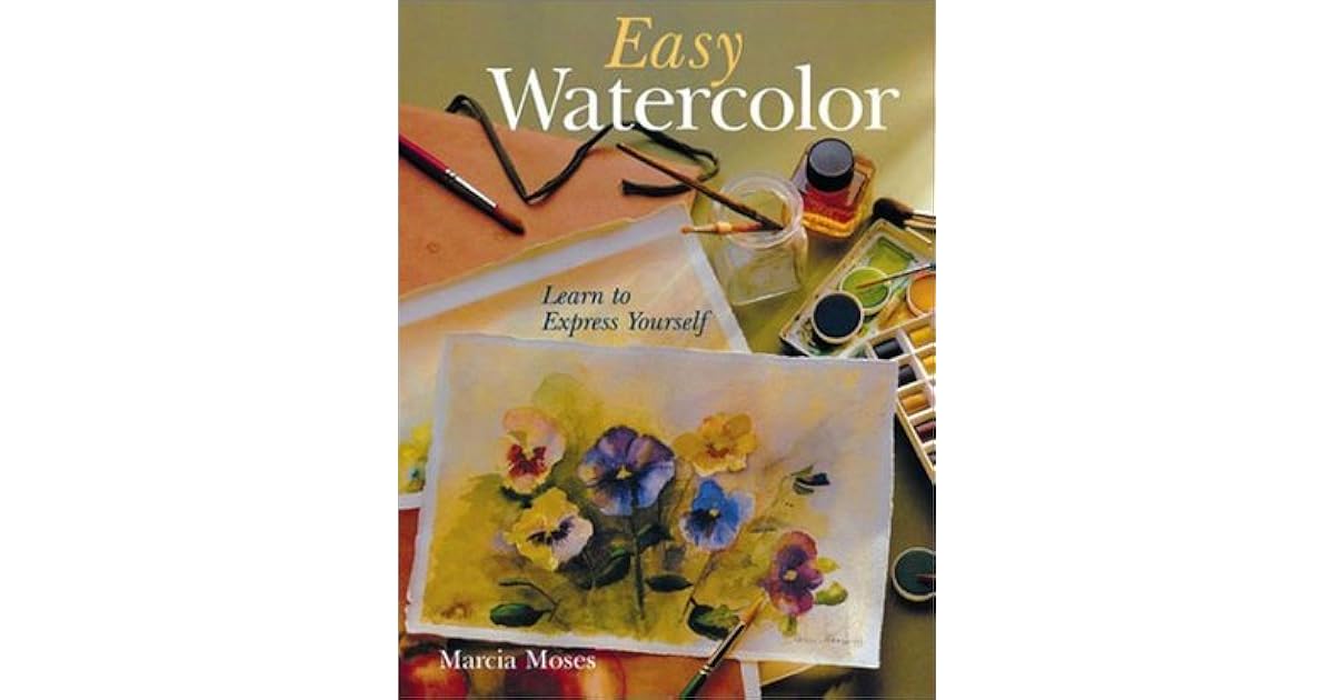 Easy Watercolor: Learn to Express Yourself by Marcia Moses