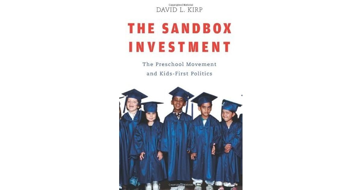 The Sandbox Investment: The Preschool Movement and Kids-First Politics ...