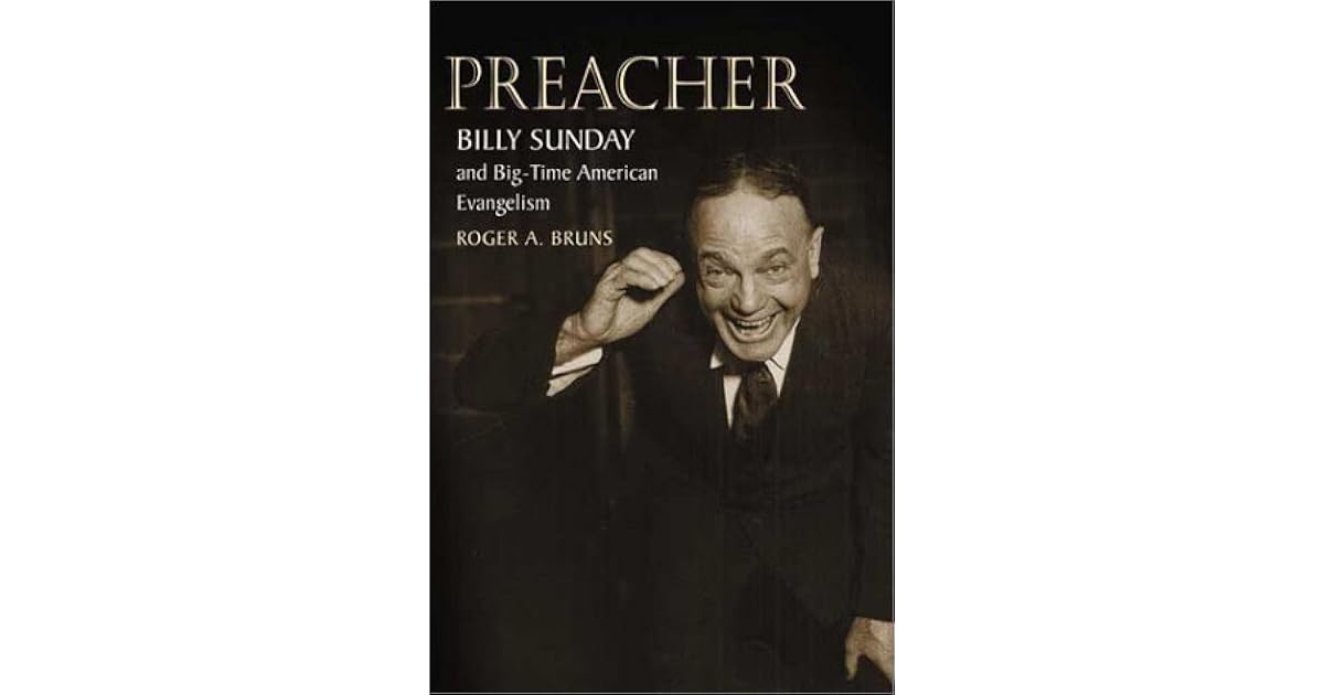 Preacher: Billy Sunday and Big-Time American Evangelism by Roger A. Bruns
