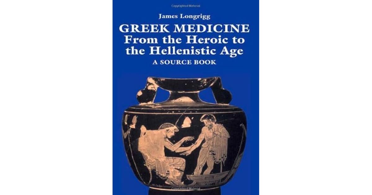 Greek Medicine: From the Heroic to the Hellenistic Age: A Source Book ...