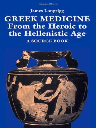 Greek Medicine: From the Heroic to the Hellenistic Age: A Source Book ...