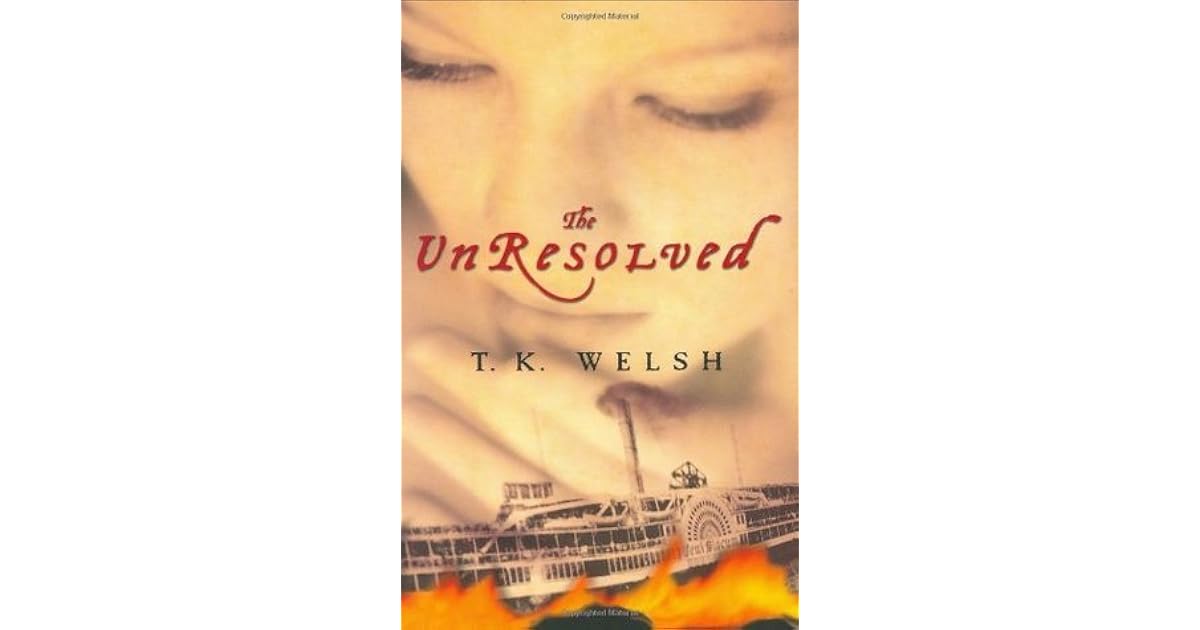 The Unresolved by T.K. Welsh