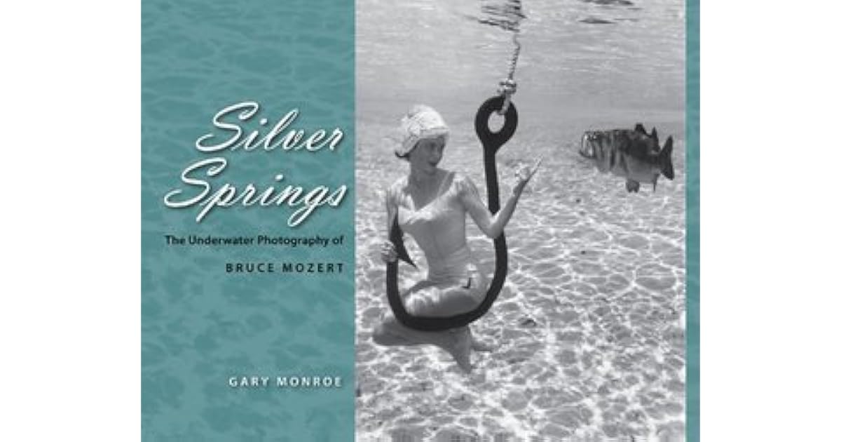 Silver Springs: The Underwater Photography of Bruce Mozert by Gary Monroe