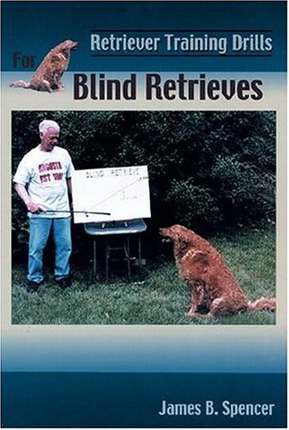 Retriever Training Drills for Blind Retrieves by James B. Spencer