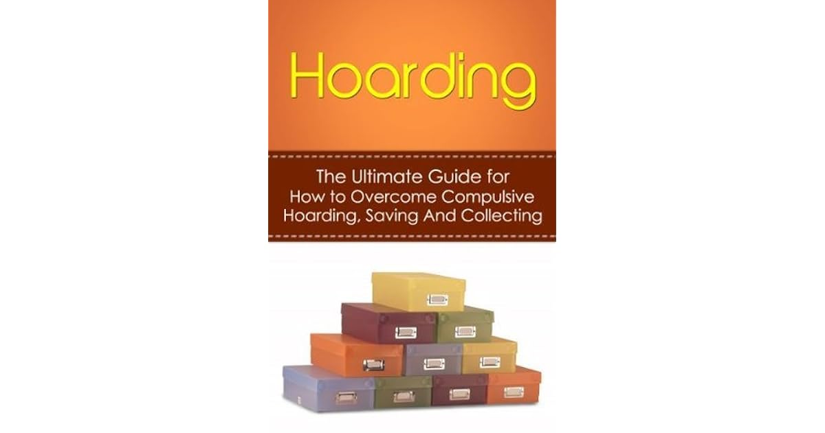 Hoarding: The Ultimate Guide for How to Overcome Compulsive Hoarding ...