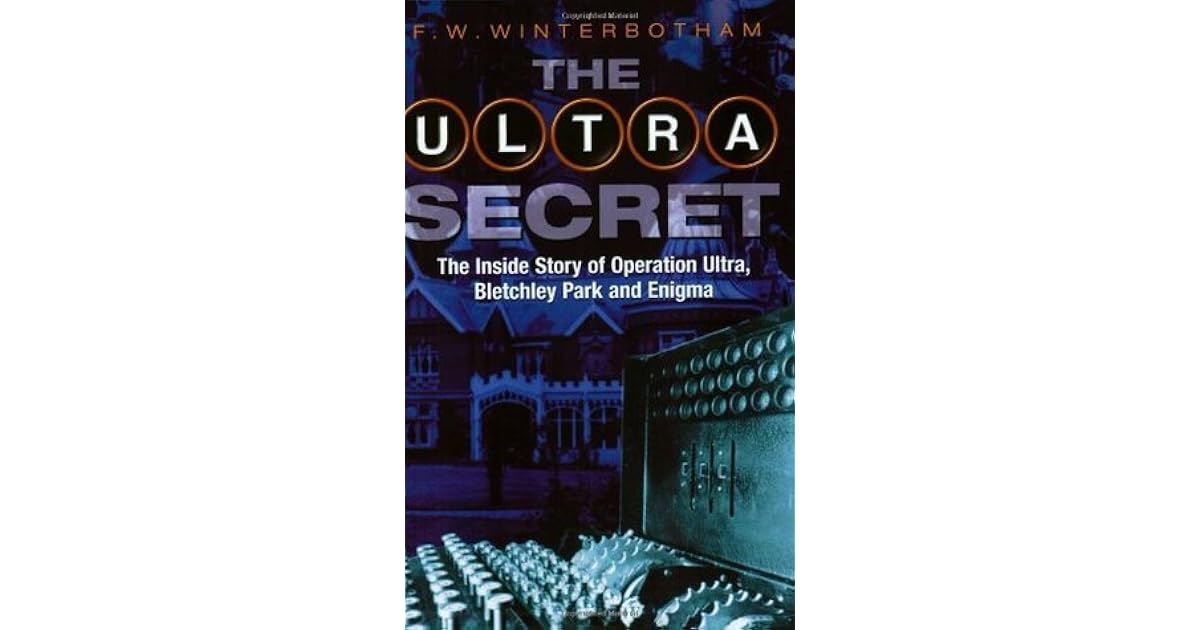 The Ultra Secret: The Inside Story of Operation Ultra, Bletchley Park ...