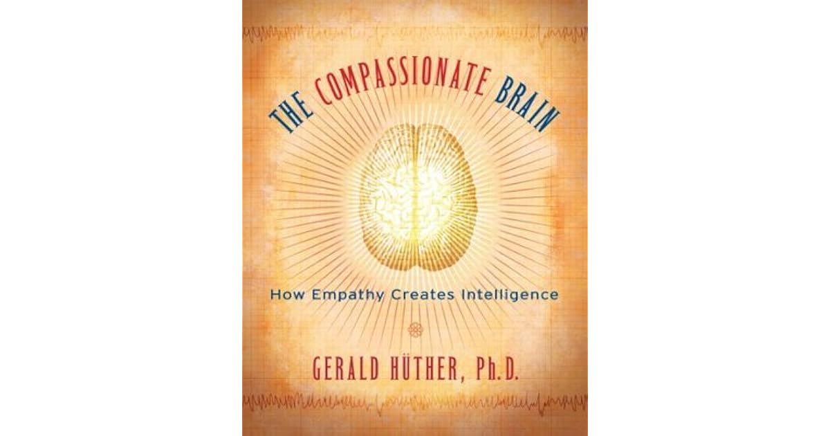 The Compassionate Brain: How Empathy Creates Intelligence by Gerald Hüther