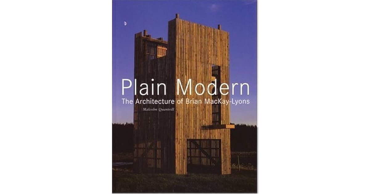 Plain Modern: The Architecture of Brian MacKay-Lyons by Malcolm Quantrill