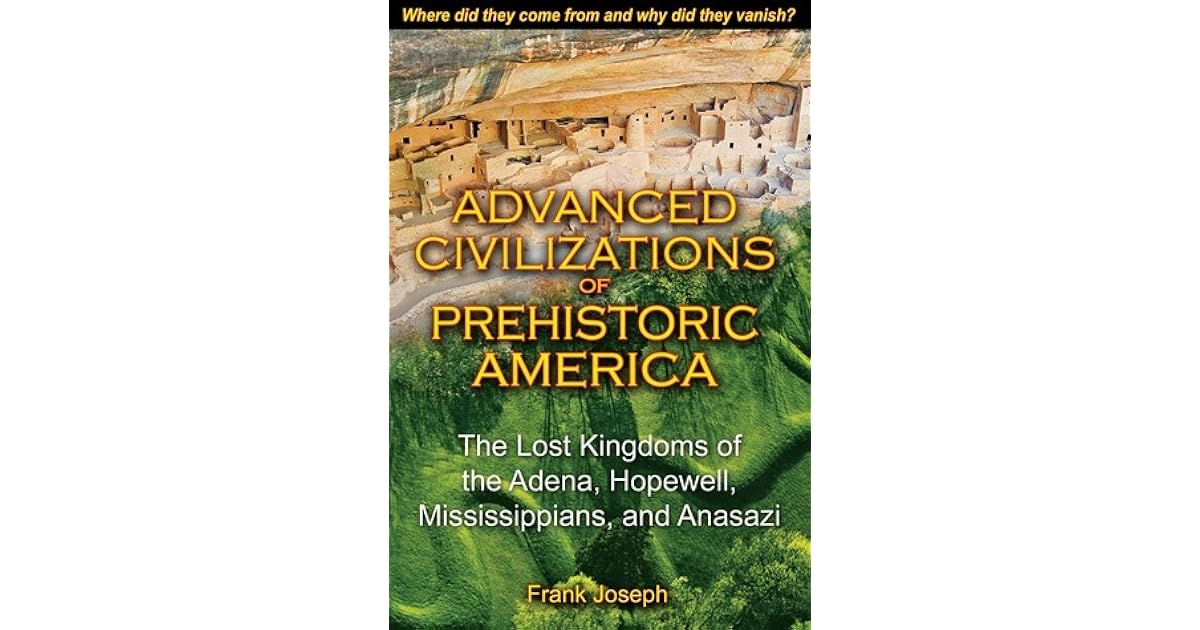 Advanced Civilizations of Prehistoric America: The Lost Kingdoms of the ...