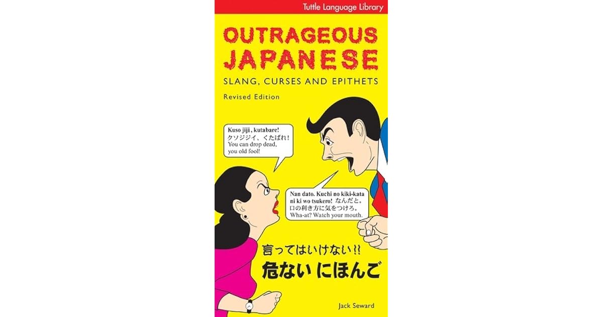 Outrageous Japanese: Slang, Curses and Epithets by Jack Seward
