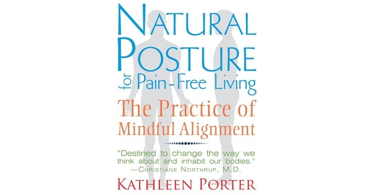 Natural Posture for Pain-Free Living: The Practice of Mindful Alignment ...