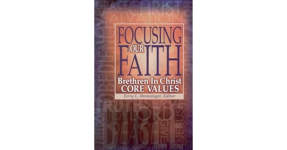 Focusing Our Faith: Brethren in Christ Core Values by Terry L. Brensinger