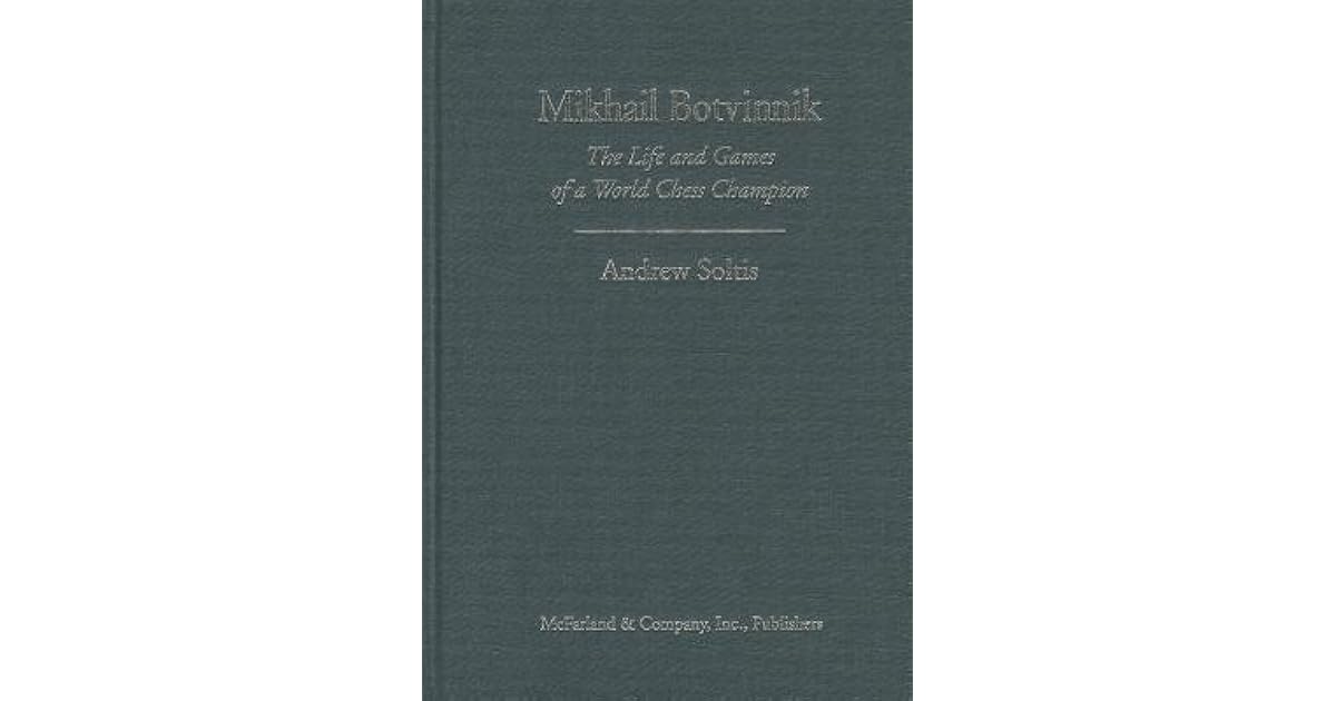 Mikhail Botvinnik: The Life and Games of a World Chess Champion by ...