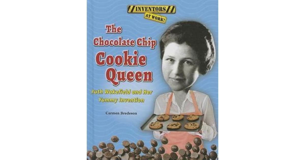 The Chocolate Chip Cookie Queen: Ruth Wakefield and Her Yummy Invention ...