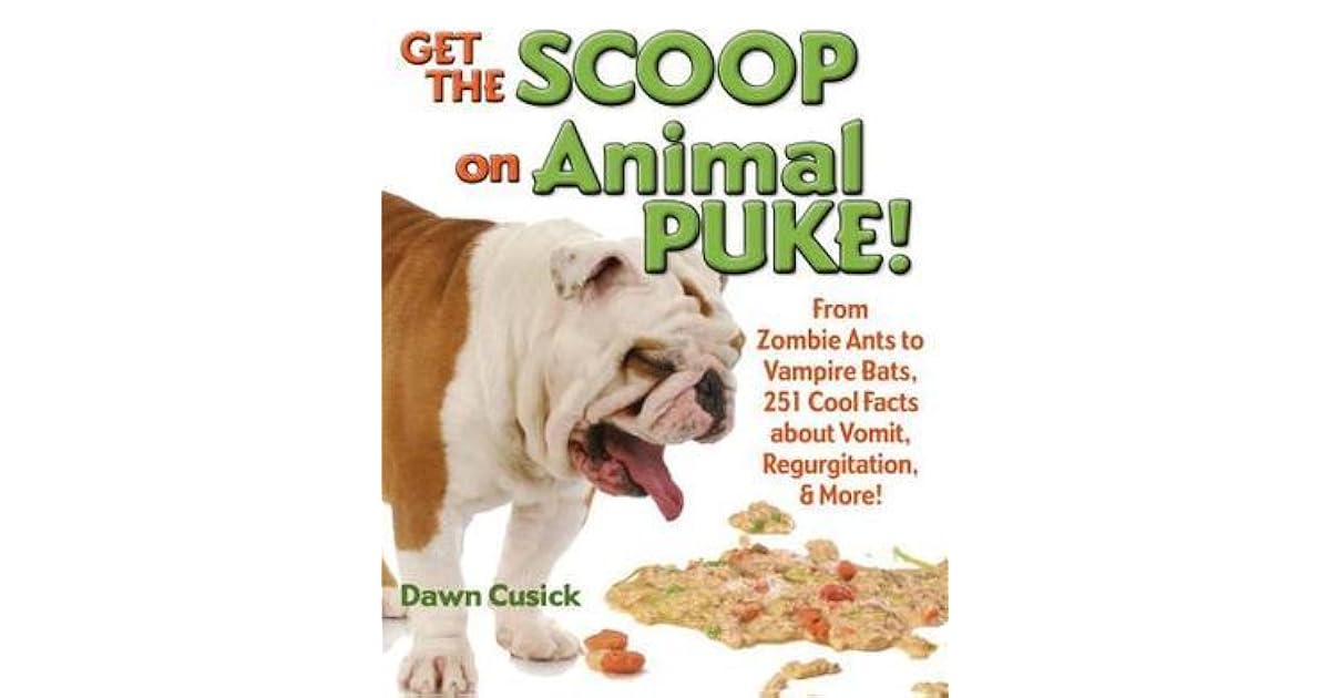 Get the Scoop on Animal Puke!: From Zombie Ants to Vampire Bats, 251 ...