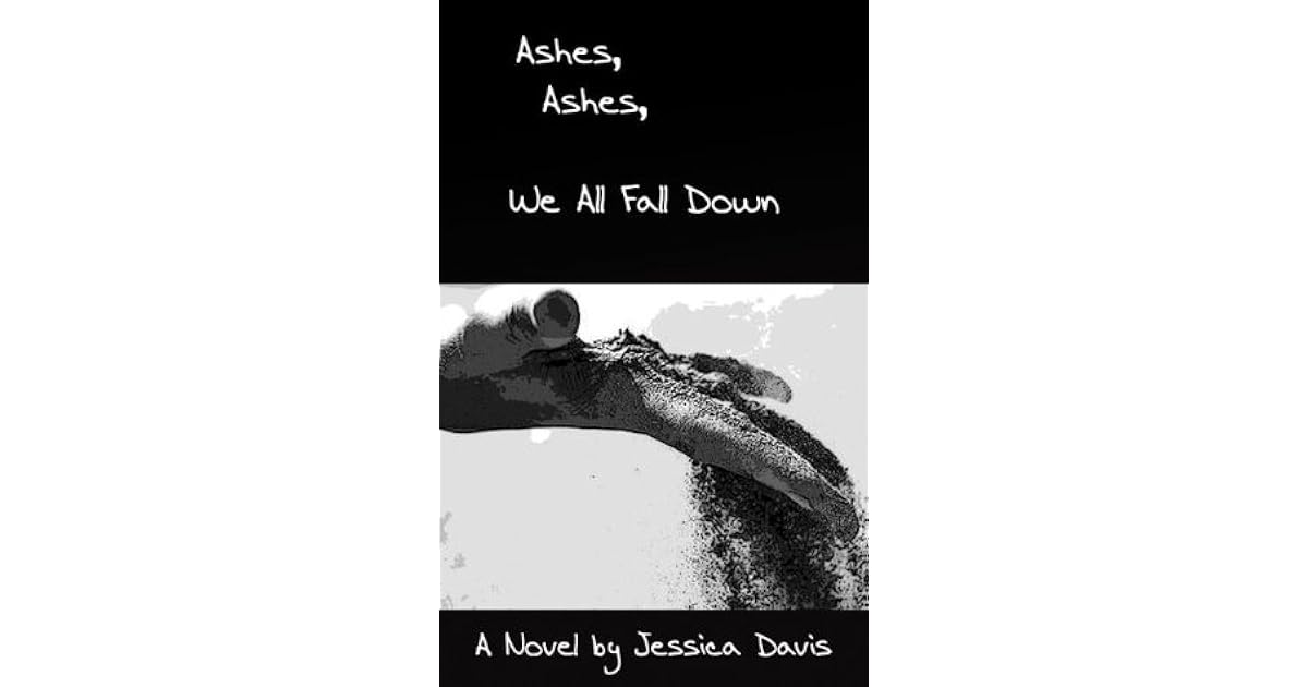 Ashes, Ashes, We All Fall Down by Jessica Davis