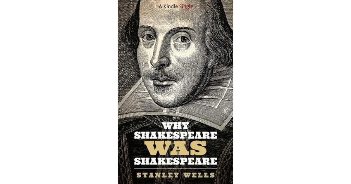 Why Shakespeare WAS Shakespeare by Stanley Wells