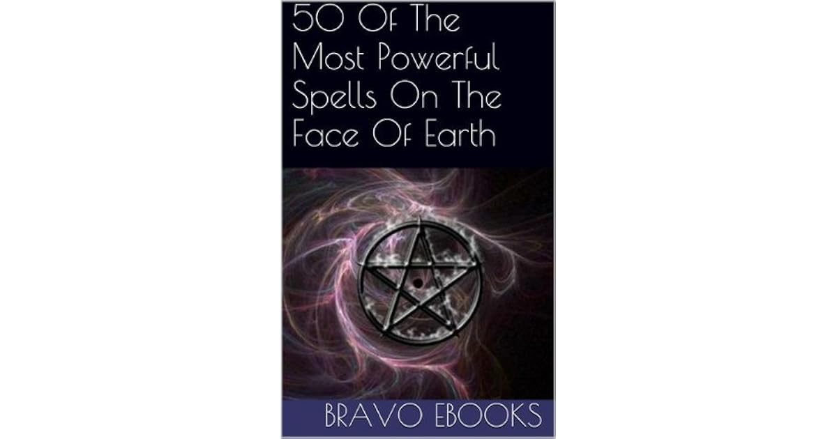 50 Of The Most Powerful Spells On The Face Of Earth by Bravo Ebooks