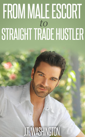 From Male Escort to Straight Trade Hustler by J.T. Washington
