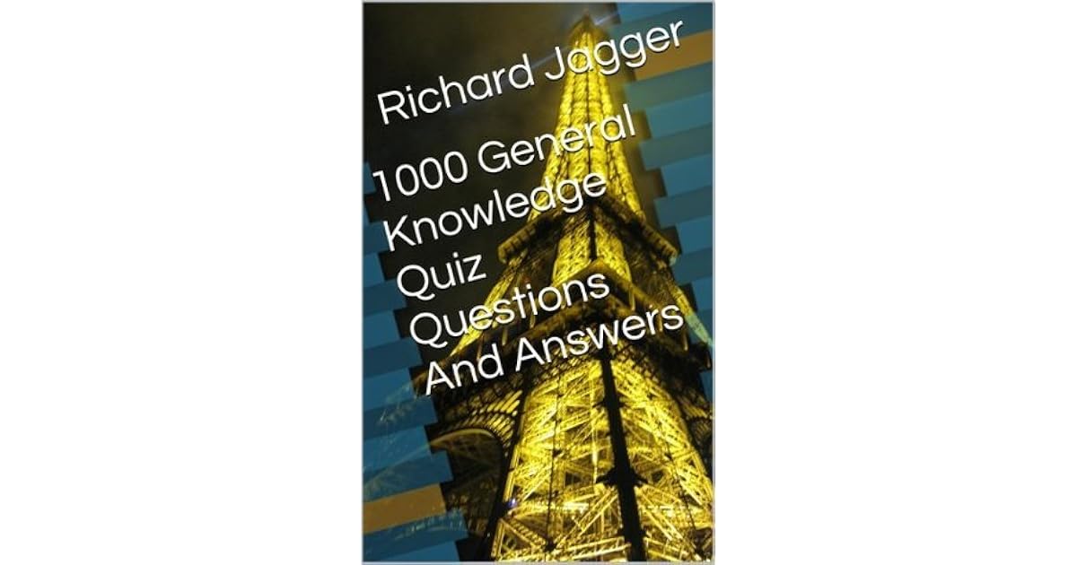 1000 General Knowledge Quiz Questions And Answers by Richard Jagger
