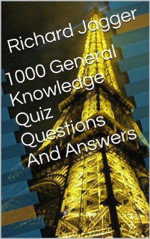 1000 General Knowledge Quiz Questions And Answers by Richard Jagger