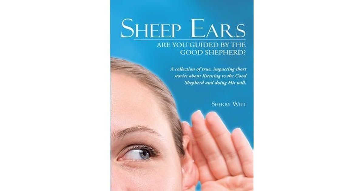 Sheep Ears: Are You Guided by the Good Shepherd? by Sherry Witt