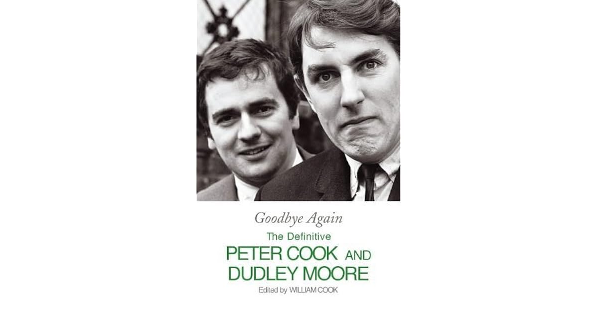 Goodbye Again: The Definitive Peter Cook and Dudley Moore by Peter Cook