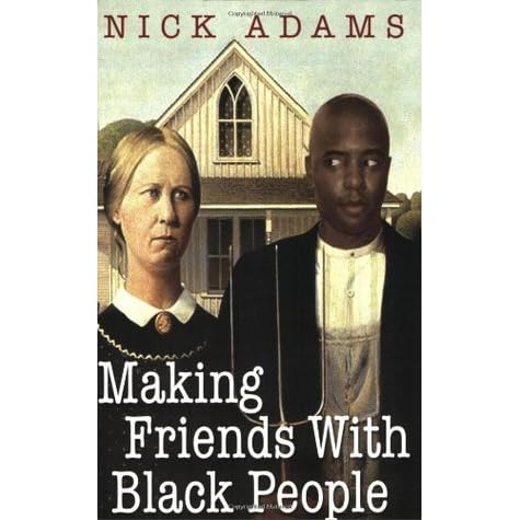 Making Friends With Black People by Nick Adams — Reviews, Discussion ...