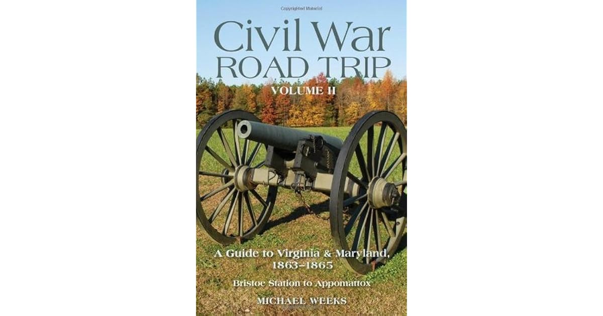 Civil War Road Trip, Volume II: A Guide to Virginia Maryland, 1863-1865 ...