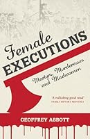 Amazing Stories Of Female Executions by Geoffrey Abbott