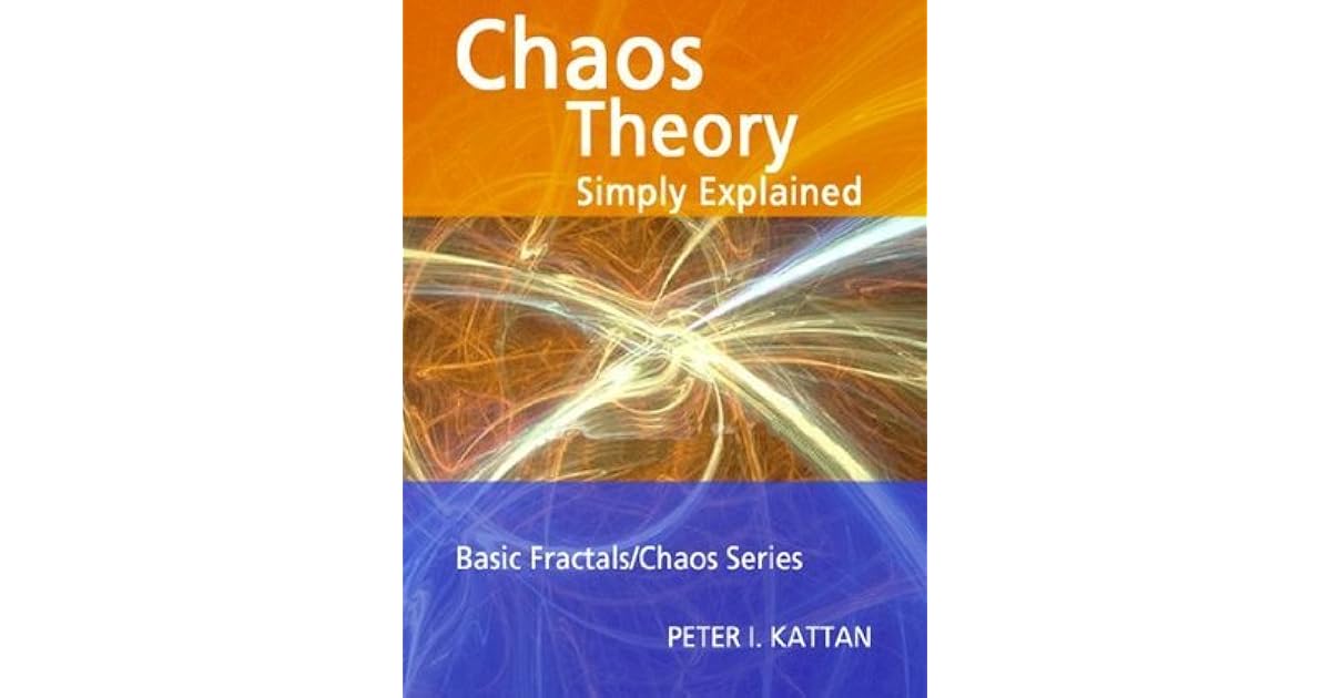 Chaos Theory Simply Explained by Peter I. Kattan