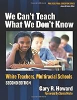 We Can't Teach What We Don't Know: White Teachers, Multiracial Schools ...