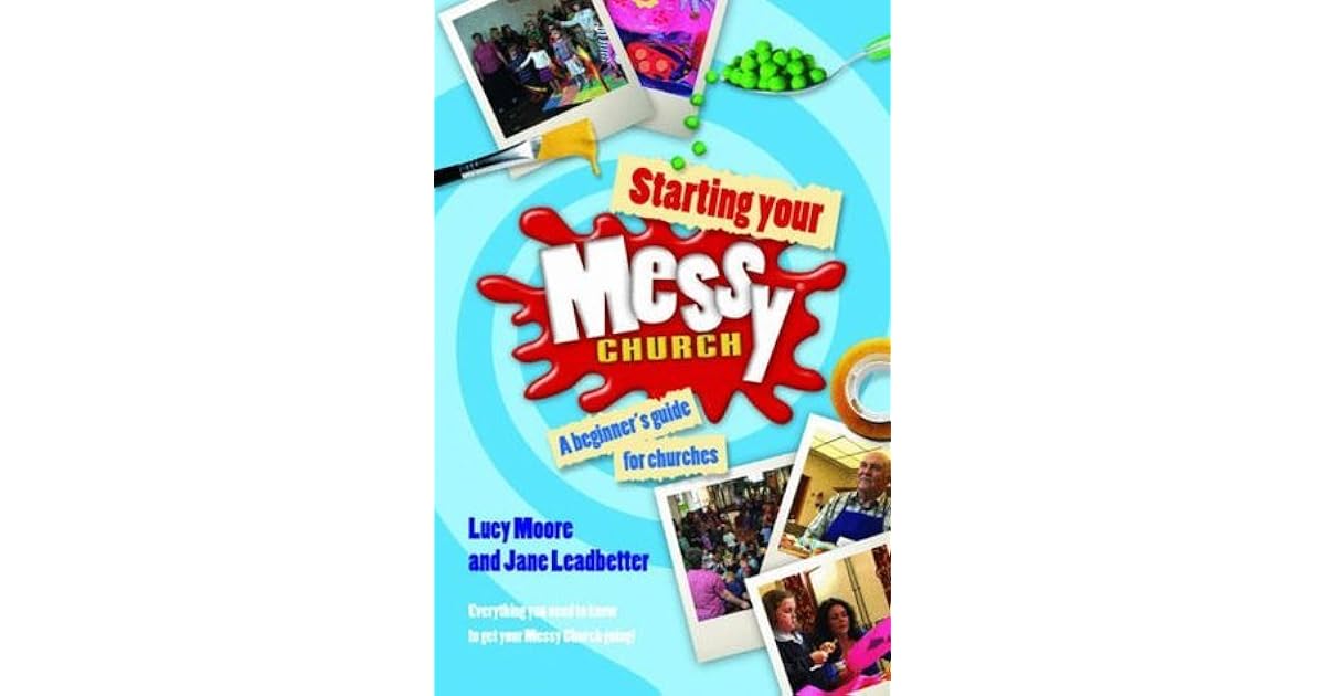 Starting Your Messy Church: A Beginner's Guide for Churches by Lucy Moore