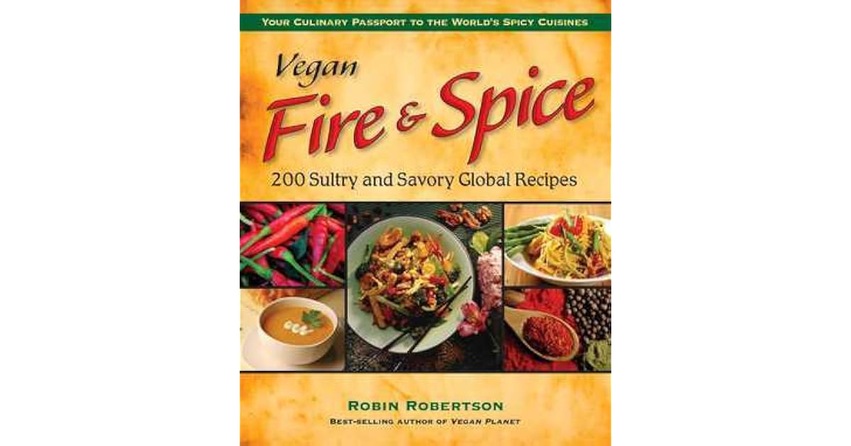 Vegan Fire & Spice: 200 Sultry and Savory Global Recipes by Robin Robertson