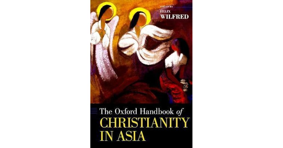The Oxford Handbook of Christianity in Asia by Felix Wilfred