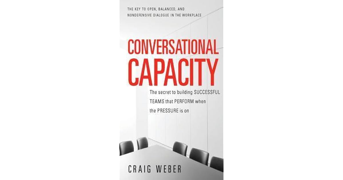 Conversational Capacity: The Secret to Building Successful Teams That ...