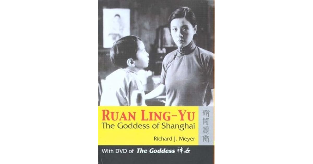 Ruan Ling-Yu: The Goddess of Shanghai by Richard J. Meyer