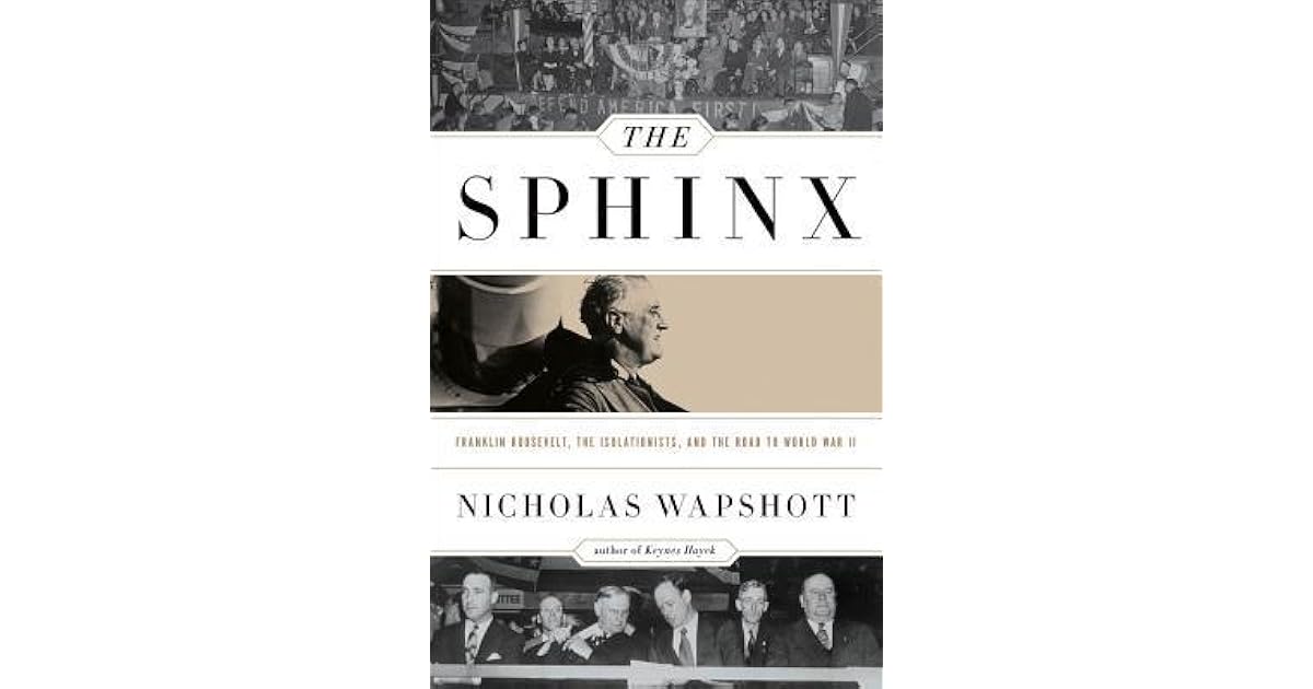 The Sphinx: Franklin Roosevelt, the Isolationists, and the Road to ...