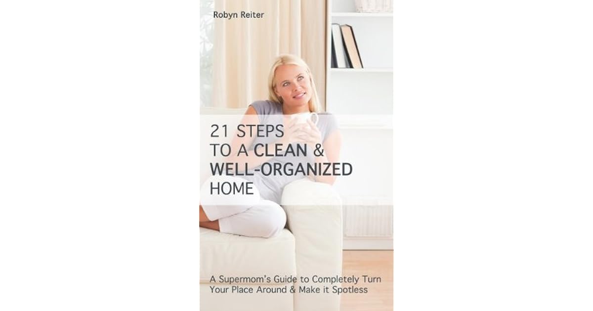 21 Steps to a CLEAN & WELL-ORGANIZED Home: A Supermom's Guide to ...