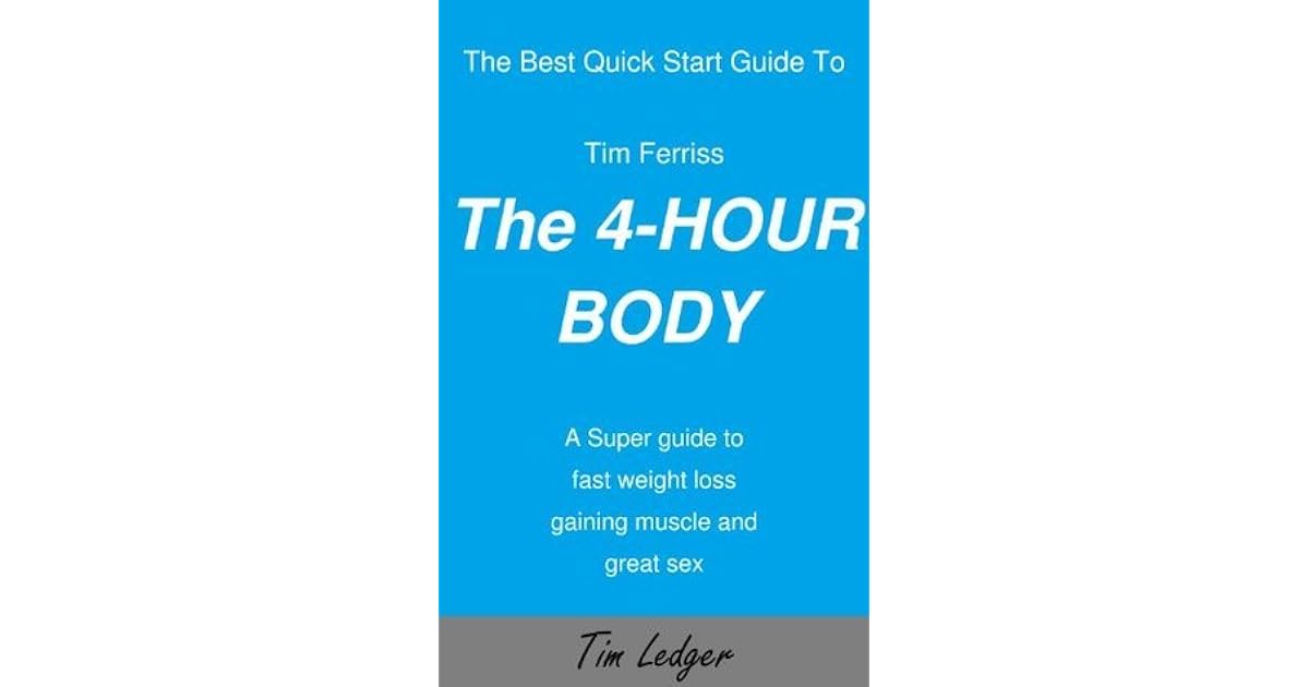 The Best Quick Start Guide To Tim Ferriss The 4-Hour Body by Tim Ledger