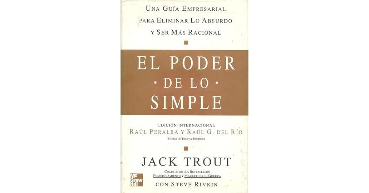El Poder de Lo Simple: Una guía empresarial para eliminar lo absurdo y ser más racional by Jack ...