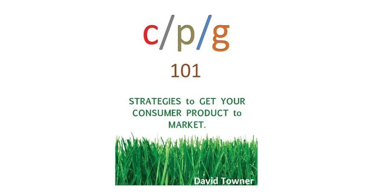 CPG 101: Strategies to Get Your Consumer Products to Market by David Towner