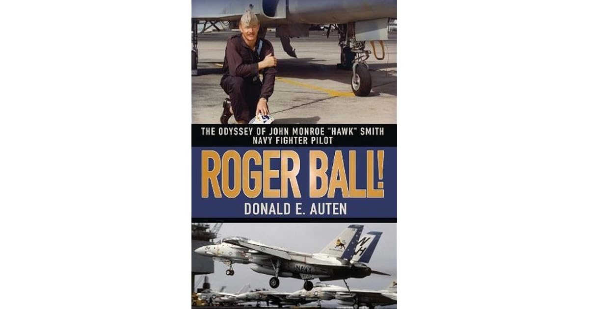 Roger Ball!: The Odyssey of John Monroe "Hawk" Smith Navy Fighter Pilot ...