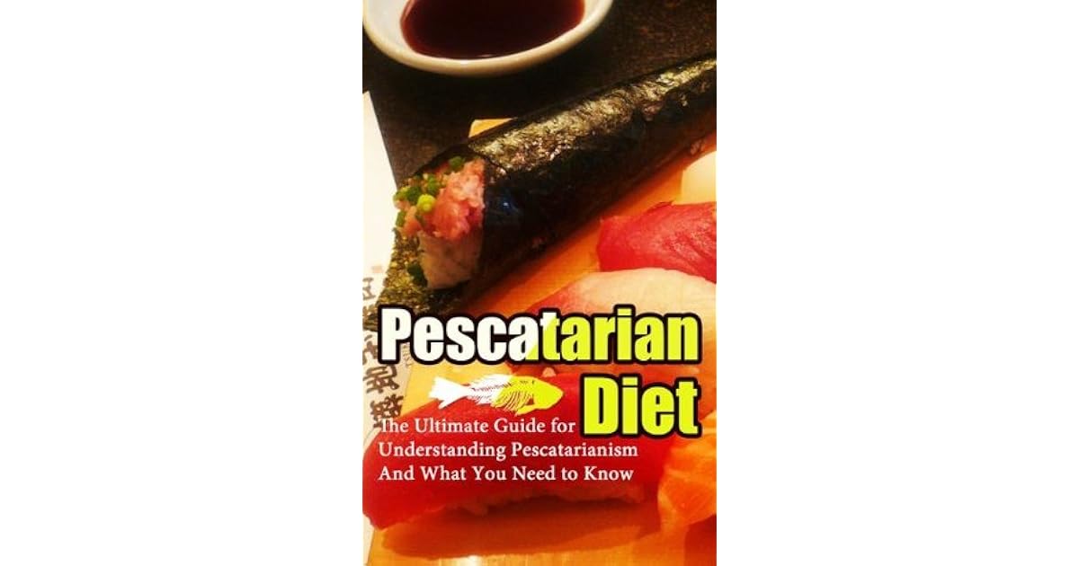 Pescetarian Diet: The Ultimate Guide for Understanding Pescetarianism ...